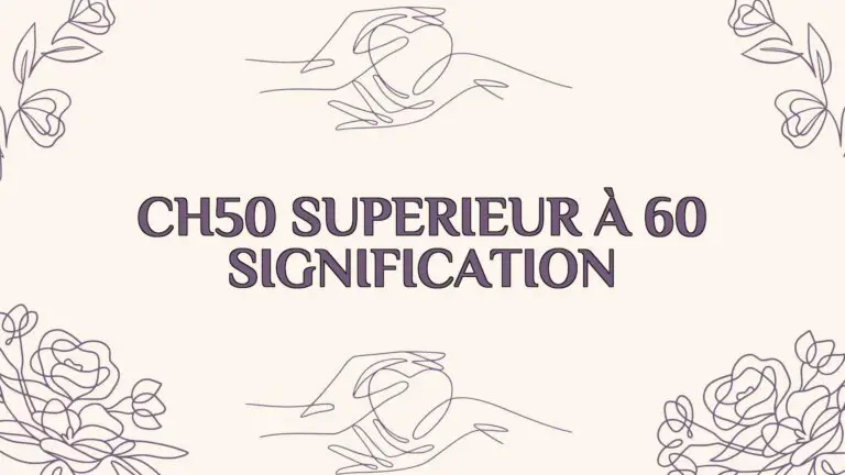 Ch50 Supérieur À 60 Signification : Un Guide Complet
